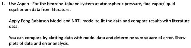 SOLVED: Texts: 1. Use Aspen - For the benzene-toluene system at atmospheric pressure, find vapor ...