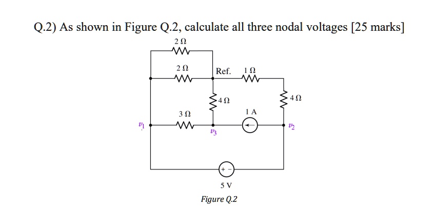 SOLVED: Q.2) As shown in Figure Q.2, calculate all three nodal voltages [25 marks] 2 02 Ref. 4(2 ...