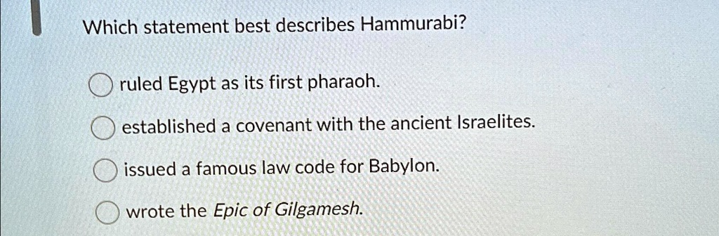 Which statement best describes Hammurabi? - ruled Egypt as its first ...