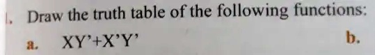 SOLVED: Draw the truth table of the following functions: XY +XY= b