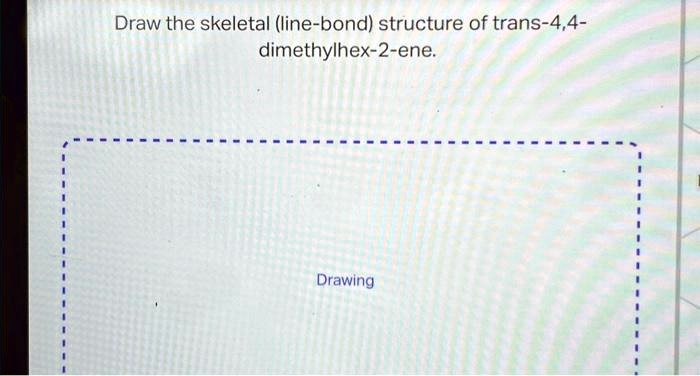 Solved Draw The Skeletal Line Bond Structure Of Trans 4 4 Dimethylhex 2 Ene Drawing