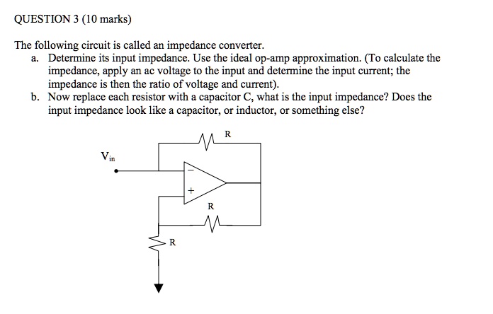 QUESTION 3 (10 marks) The following circuit is called an impedance converter. a. Determine its ...