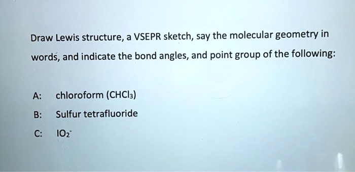 Draw Lewis structure, a VSEPR sketch, say the molecular...
