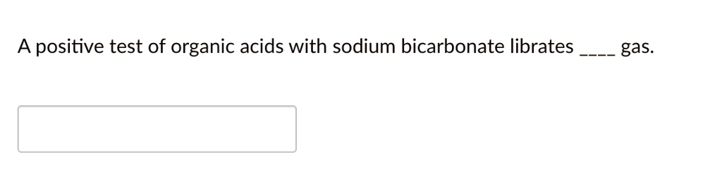 SOLVED: A positive test of organic acids with sodium bicarbonate ...