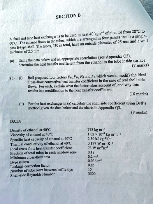 SECTION B A shell and tube heat exchanger is to be used to heat 40 kg s?¹ of ethanol from 20°C ...