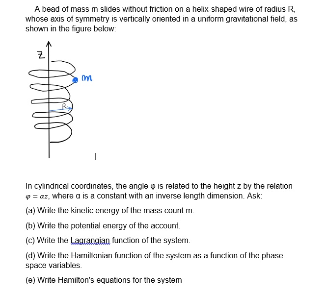 A bead of mass m slides without friction on a helix-shaped wire of radius R, whose axis of ...