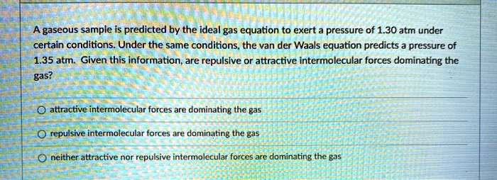 SOLVED: A gaseous sample is predicted by the ideal ga5 equation to ...