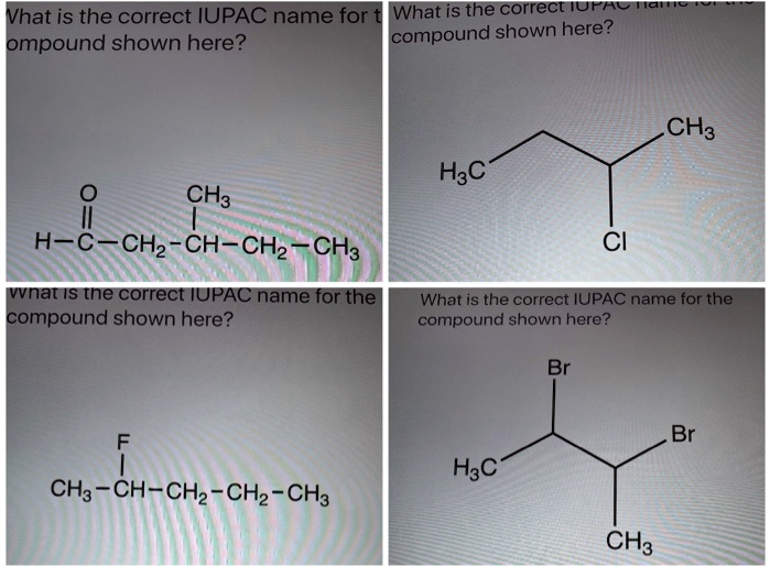 What is the correct IUPAC name for t What is the correct IUPAC Name ompound shown here? compound ...