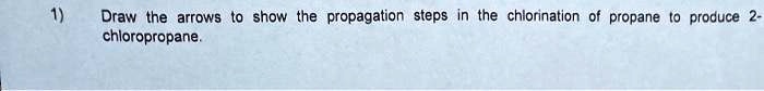 SOLVED: Draw the arrows chloropropane. show the propagation steps in ...