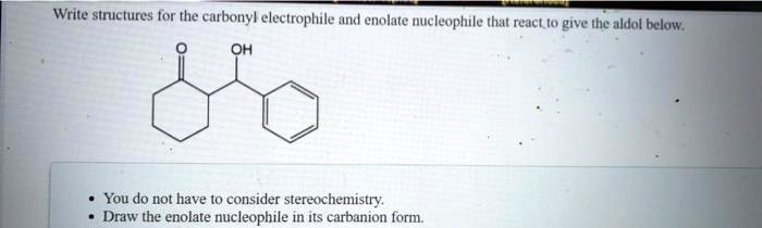 SOLVED: Write structures for the carbonyl electrophile and enolate ...