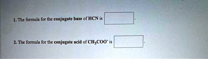 1. The formula for the conjugate base of HCN is . 2. The...