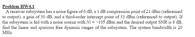 problem hw41 areceiver subsystem has a noise figure of 6 dba 1 db compression point of 21 ...
