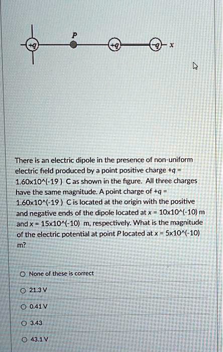 SOLVED: There is an electric dipole in the presence of a non-uniform electric field produced by ...