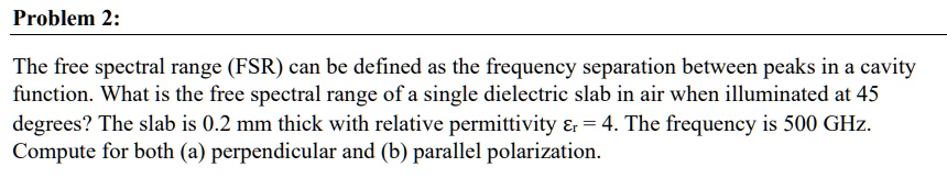 SOLVED: Problem 2: The free spectral range (FSR) can be defined as the ...