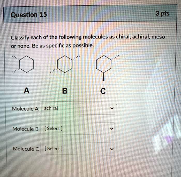 SOLVED: Question 15 Classify each of the following molecules as chiral ... SOLVED: Question 15 Classify each of the following molecules as chiral ...