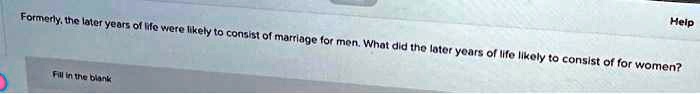 Formerly, the later years of life were likely to consist of marriage ...