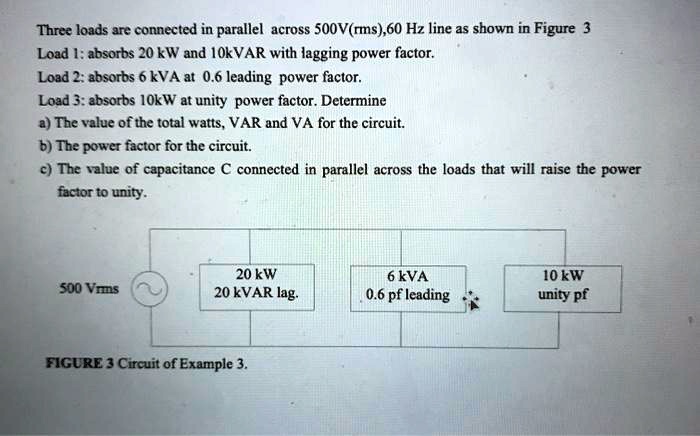SOLVED: Three loads are connected in parallel across a 500V (rms), 60 Hz line as shown in Figure ...