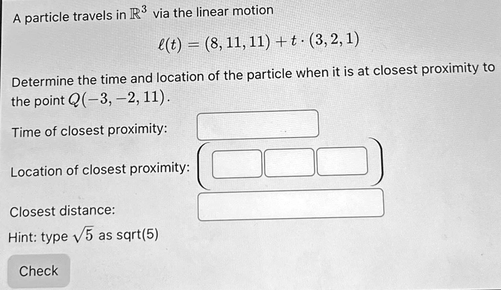 SOLVED: A particle travels in R^(3) via the linear motion l(t) = (8, 11, 11) + t * (3, 2, 1 ...