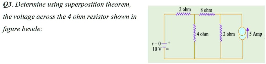 SOLVED: Q3. Determine using superposition theorem, the voltage across the 4 ohm resistor shown ...