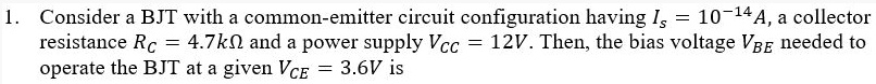 SOLVED: Consider a BJT with a common-emitter circuit configuration having Is = 10^-14 A, a ...