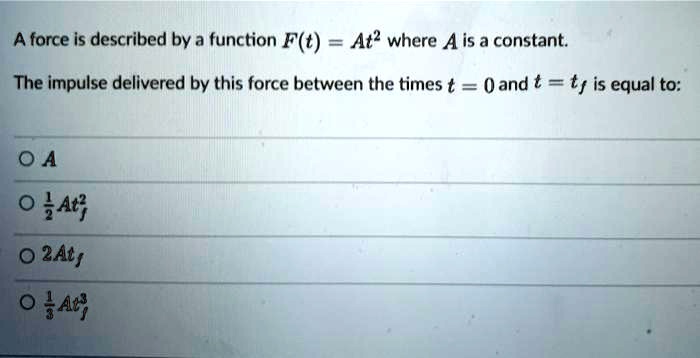 A force is described by a function F(t) = At, where A is a constant ...