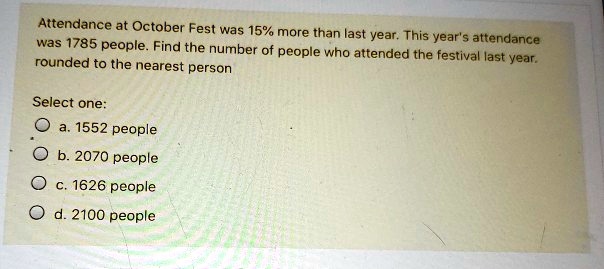 SOLVED: Attendance at October Fest was 15% more than Iast was 1785 year ...