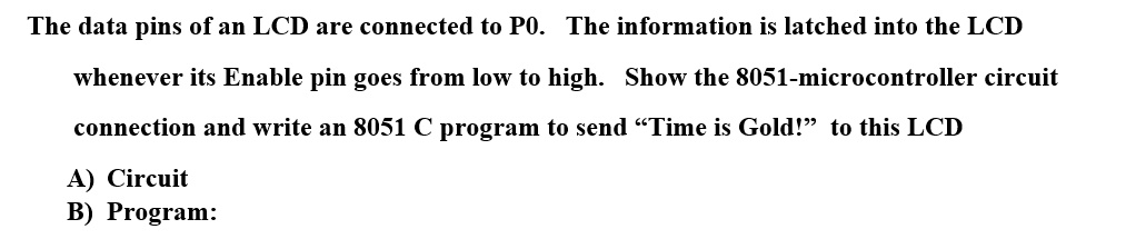 The data pins of an LCD are connected to P0. The information is latched into the LCD whenever ...