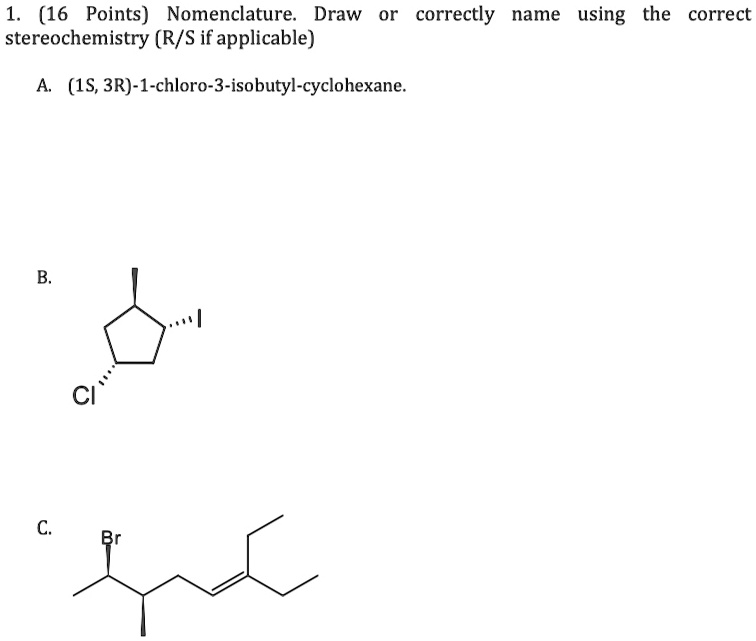 SOLVED: (16 Points) Nomenclature: Draw or correctly name using the correct stereochemistry (R/S ...