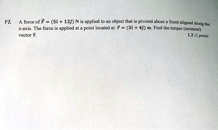 SOLVED:VI A force ofF = (Si + 12j) N is applied to an object that is pivoted about a fixed ...