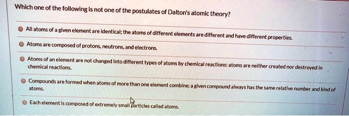 which one of the following not one of the postulates of daltons atomic ...