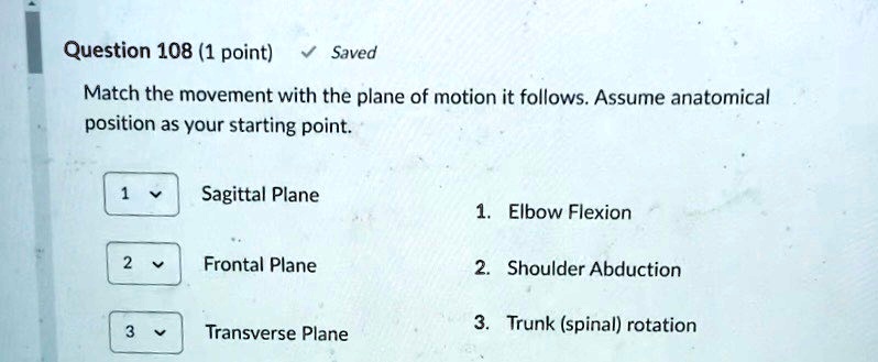 Question 108 (1 point) Match the movement with the plane of motion it follows. Assume anatomical ...