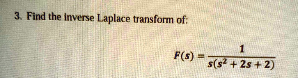 SOLVED: 3 Find the inverse Laplace transform of: 1 F(s) 5 s(s2 + 2s + 2)