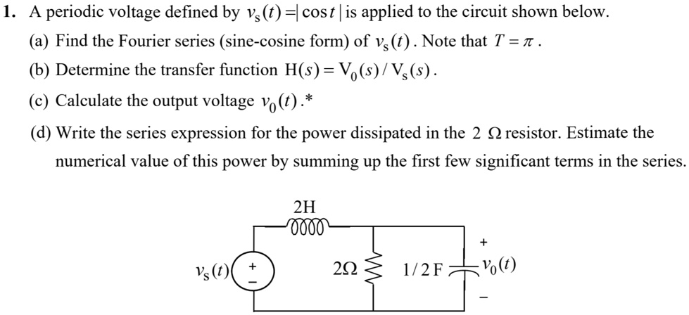 SOLVED: A periodic voltage defined by vs(t) = cos(t) is applied to the circuit shown below. (a ...