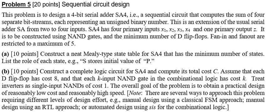 Problem 5 [20 points] Sequential circuit design This problem is to design a 4-bit serial adder ...