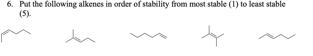 SOLVED: 6 Put the following alkenes in order of stability from most ...