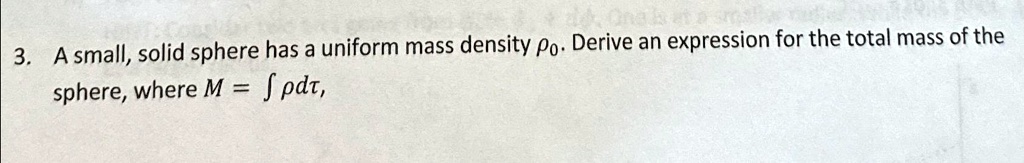 SOLVED: A small, solid sphere has a uniform mass density ho (0). Derive ...