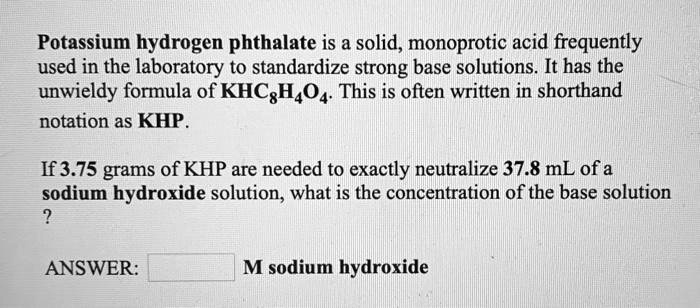 SOLVED: Potassium hydrogen phthalate is a solid, monoprotic acid ...