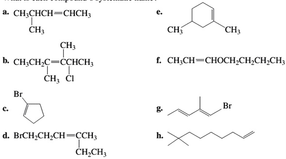 a. CH3CHCH=CHCH3 CH3 b. CH3CH2C=CCHCH3 CH3 Cl e. CH3 CH3 f. CH3CH=CHOCH2CH2CH2CH3 Br c. g. Br h ...