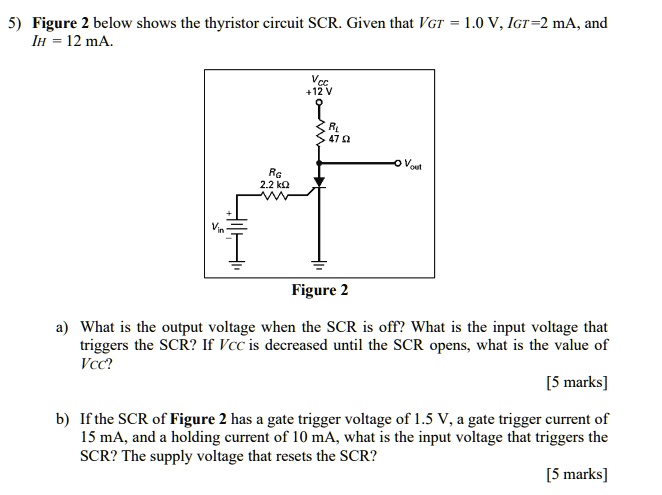 5) Figure 2 below shows the thyristor circuit SCR. Given that VGT = 1.0 V, IGT=2 mA, and IH = 12 ...