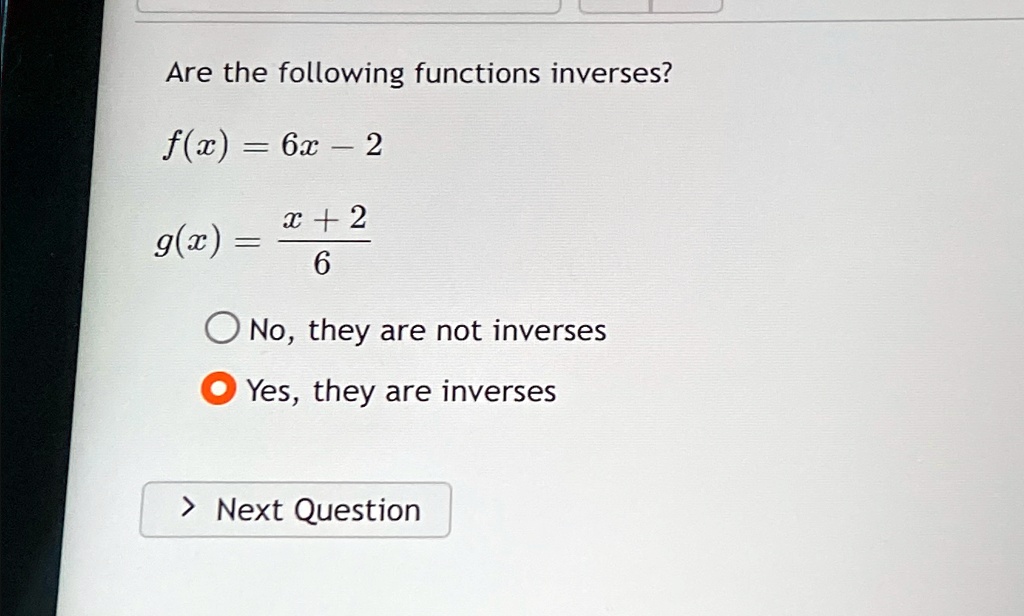 Are the following functions inverses? f(x) = 6x - 2 g(x) = (x + 2)/(6) No, they are not inverses ...
