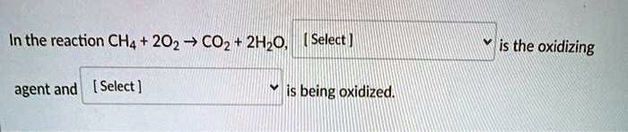 SOLVED: In the reaction CH4 + 2O2 â†’ CO2 + 2H2O, Select O2 is the ...