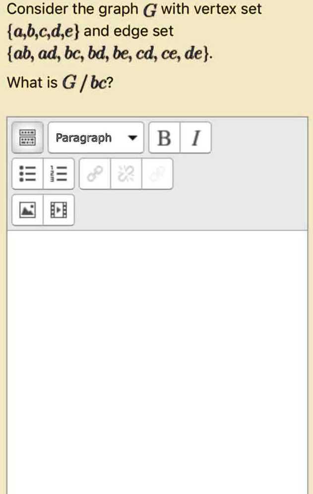 Consider the graph G with vertex set a, b, c, d, e and edge set ab, ad, bc, bd, be, cd, ce, de ...