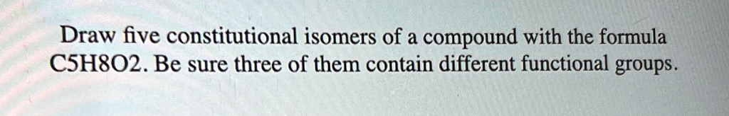SOLVED: Draw five constitutional isomers of a compound with the formula ...