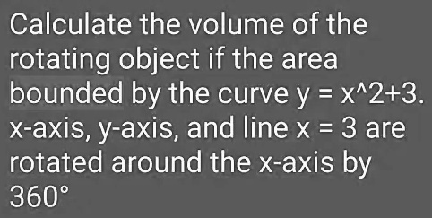 Calculate the volume of the rotating object if the area bounded by the ...