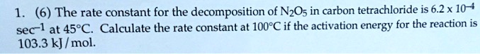 SOLVED: The rate constant for the decomposition of N2O5 in carbon ...