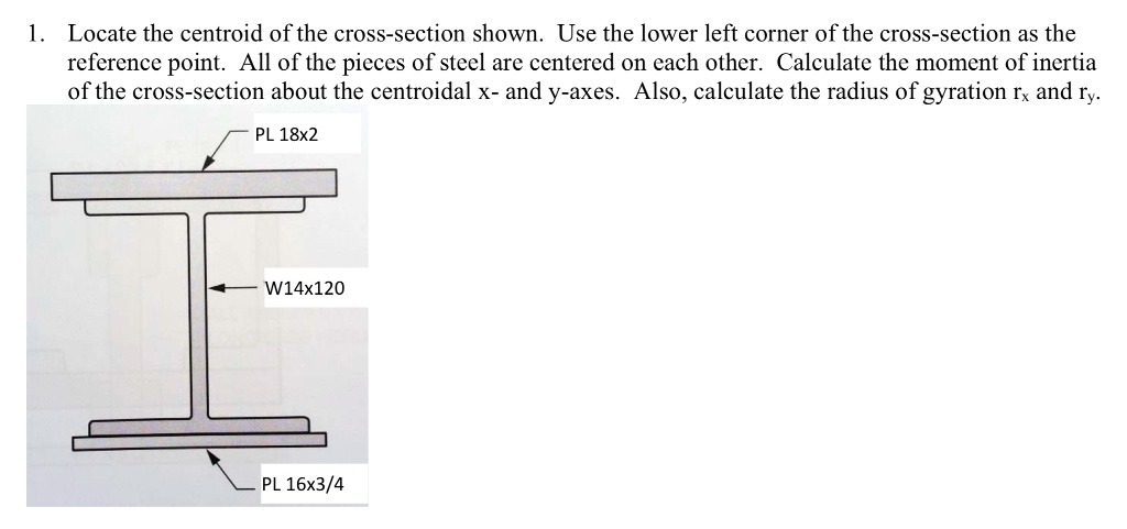 1. Locate the centroid of the cross-section shown. Use the lower left ...
