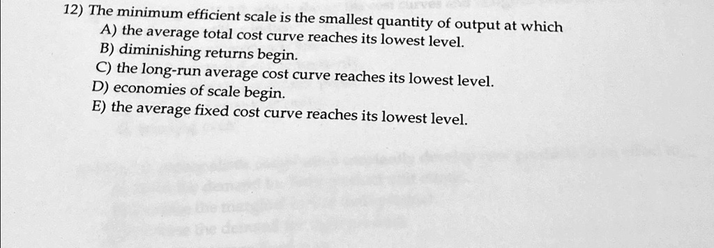 SOLVED: The minimum efficient scale is the smallest quantity of output at which A) the average ...