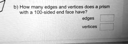 b) How many edges and vertices does a prism with a 100-sided end face ...