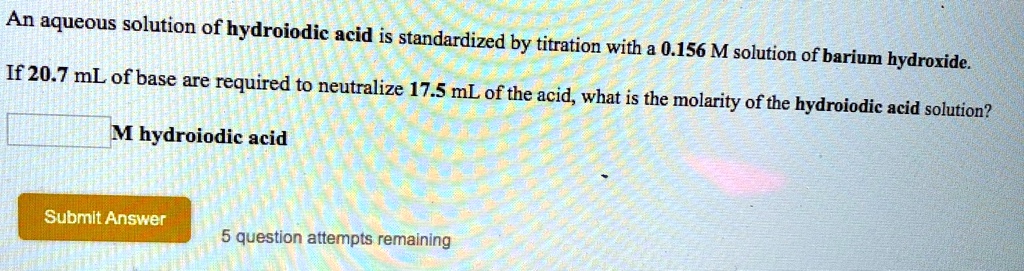 SOLVED:An aqueous solution of hydroiodic acid is standardized by ...