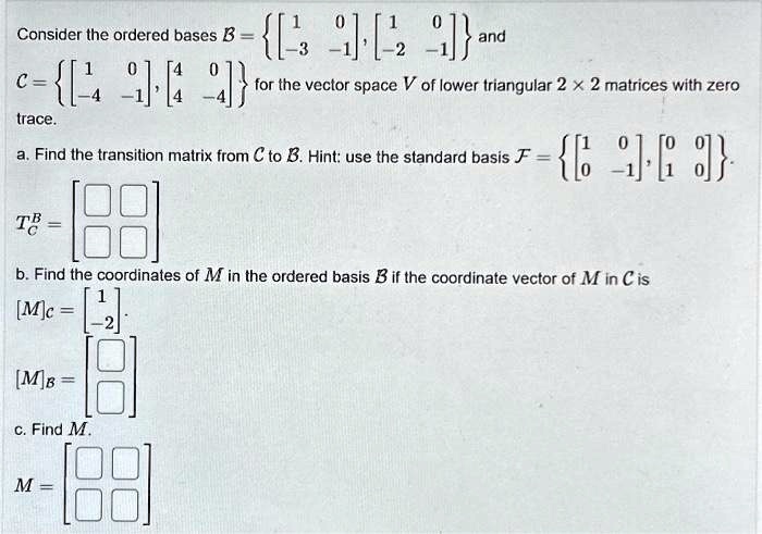 Consider the ordered bases B = , , , and C